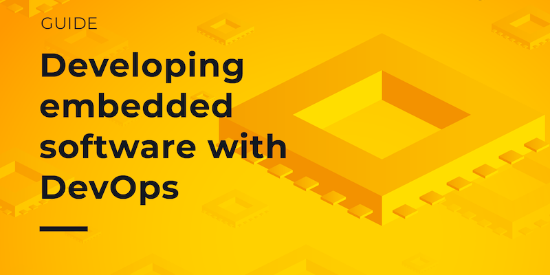 Developing embedded software with DevOps guide | Eficode